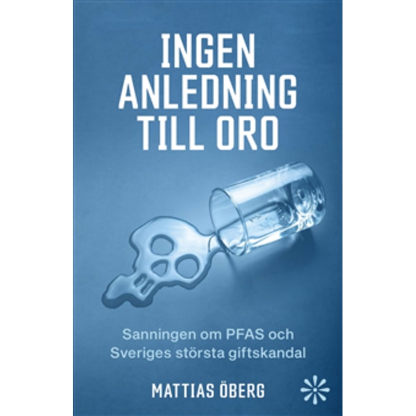Ingen anledning till oro : sanningen om PFAS och Sveriges största ...