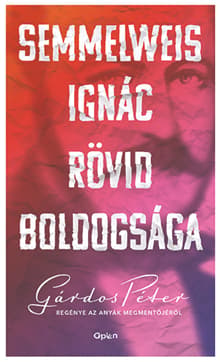 Semmelweis Ignác rövid boldogsága | CDON