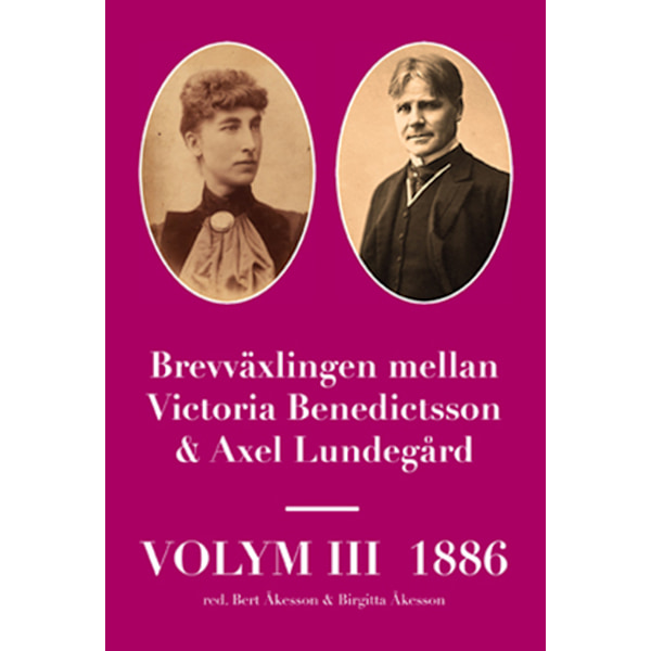 Brevväxlingen mellan Victoria Benedictsson och Axel Lundegård. Vol. 3 ...