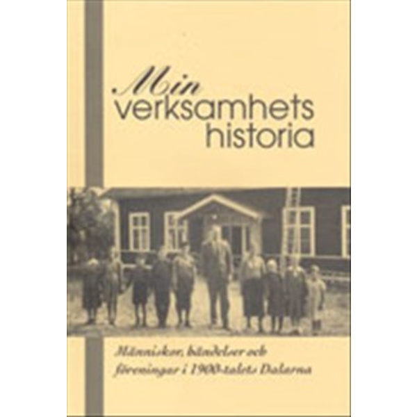 Min verksamhets historia. Människor händelser och föreningar i 1900 ...
