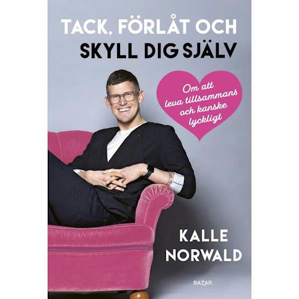 Tack, förlåt och skyll dig själv : Om att leva tillsammans och kanske ...
