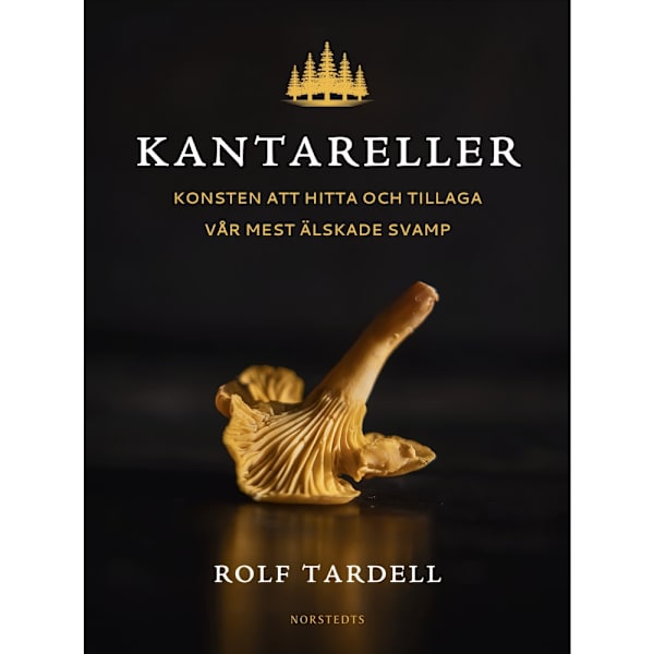 Kantareller : Konsten att hitta och tillaga vår mest älskade svamp ...