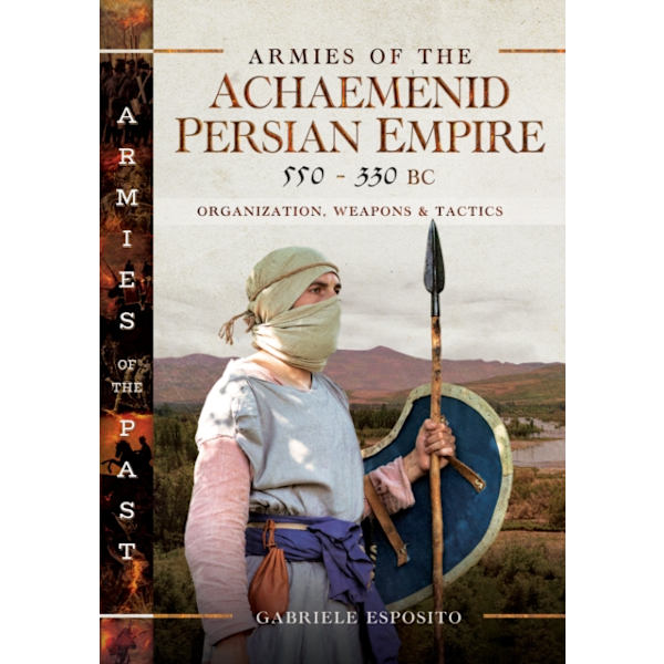 Armies of the Achaemenid Persian Empire, 550-330 BC | CDON