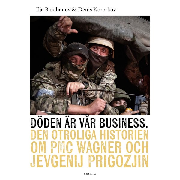 Döden Är Vår Business - Den Otroliga Historien Om Pmc Wagner Och ...