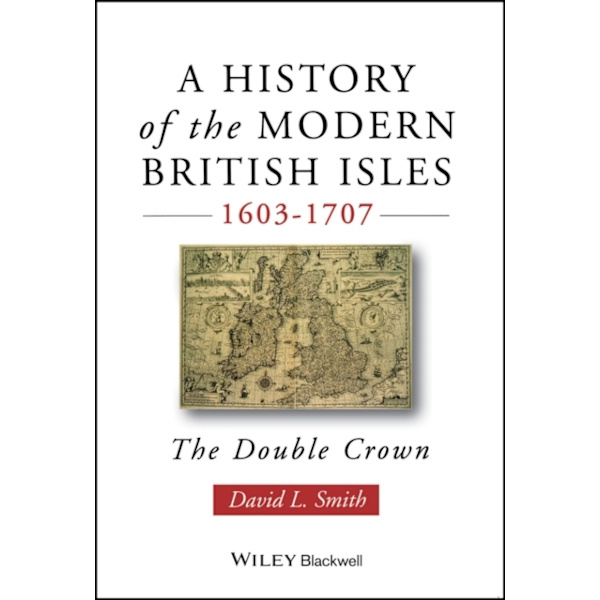 History of the Modern British Isles, 1603-1707 - The Double Crown (Bok ...
